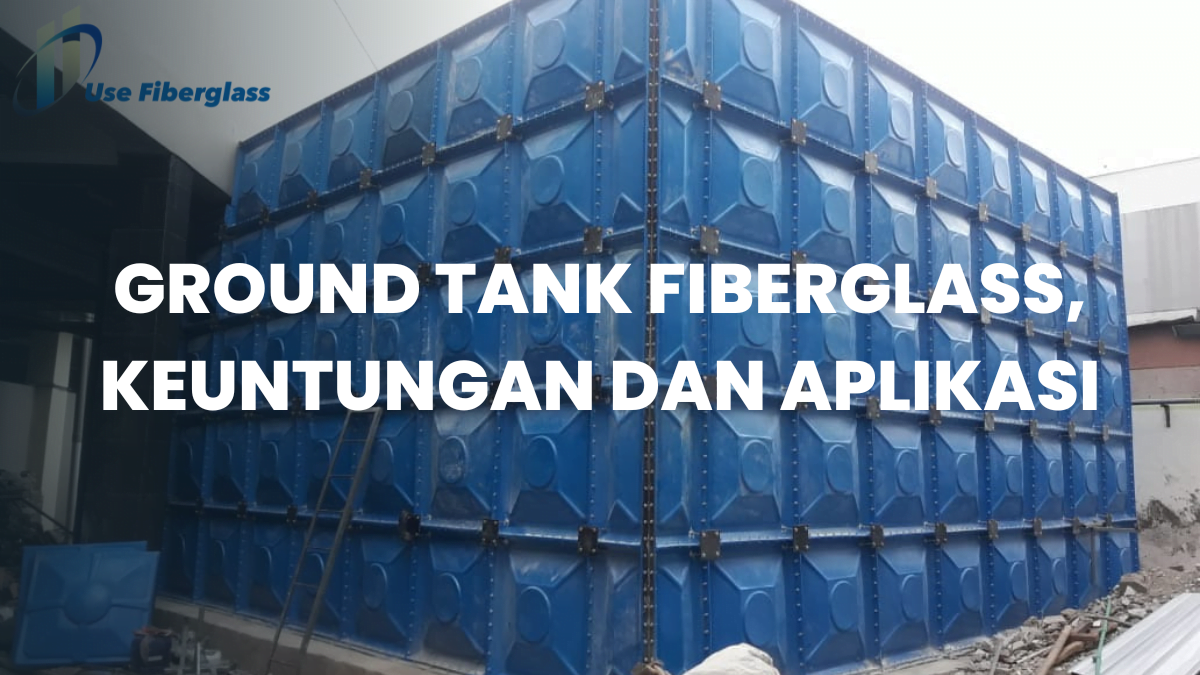Ground Tank Fiberglass, Keuntungan dan Aplikasi